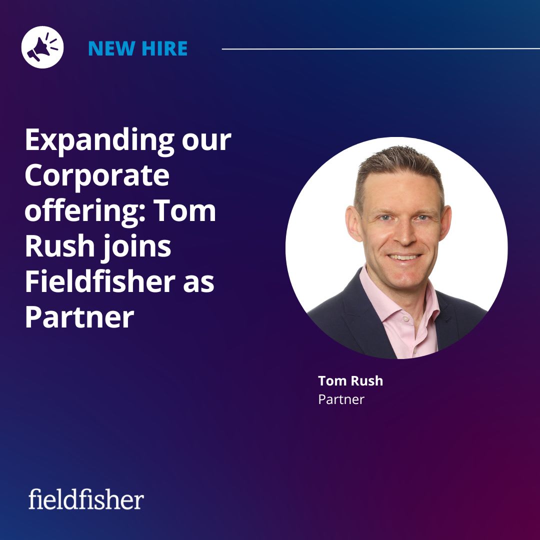 Fieldfisher expands Corporate practice through hire of Partner Tom Rush | Fieldfisher