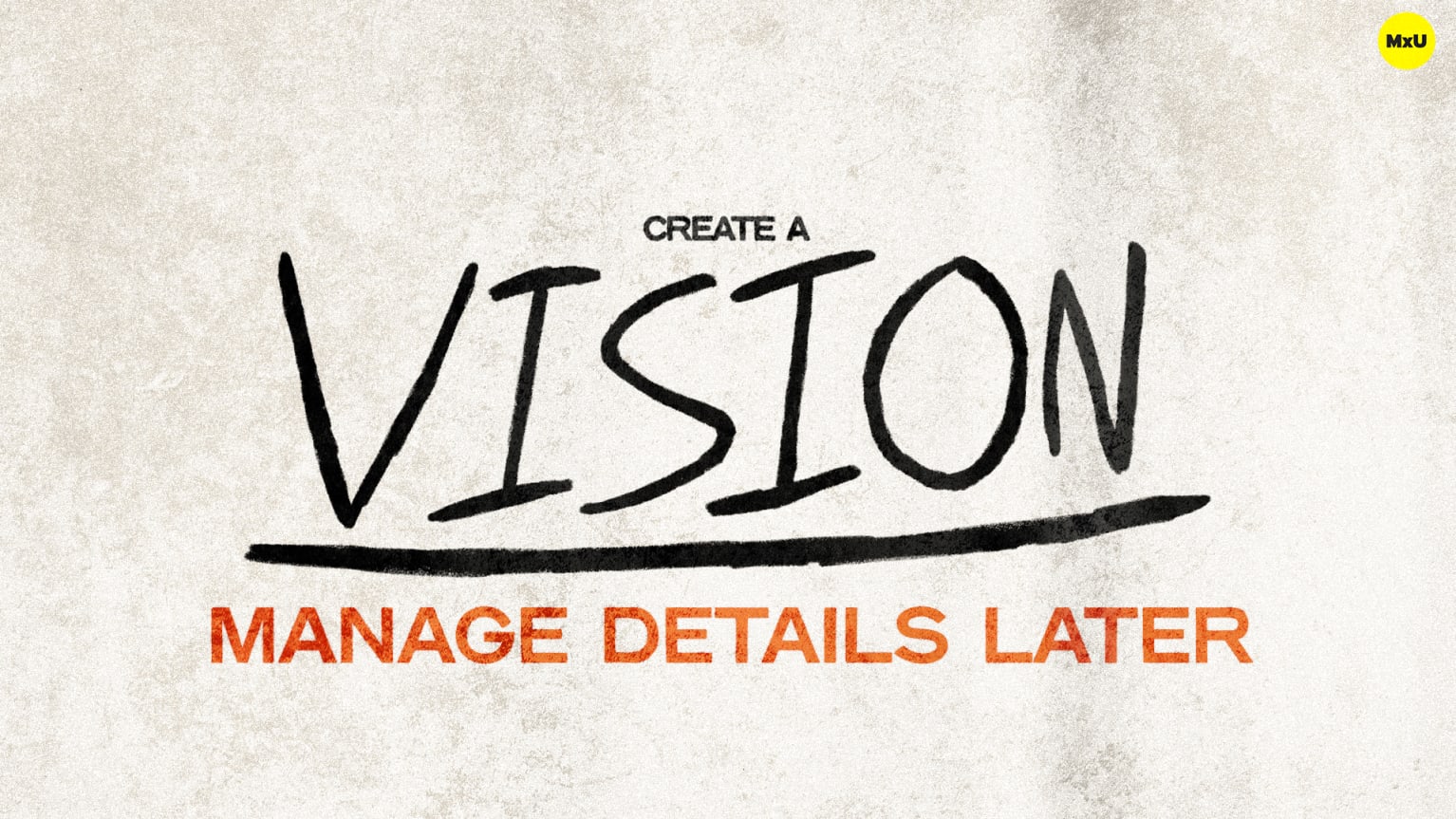 Create a Vision, Manage Details Later - MxU