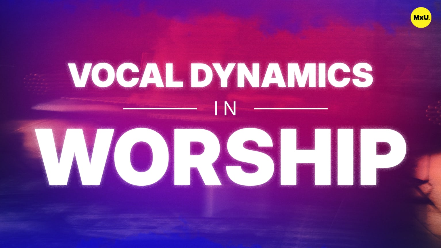 Vocal Dynamics in Worship - MxU