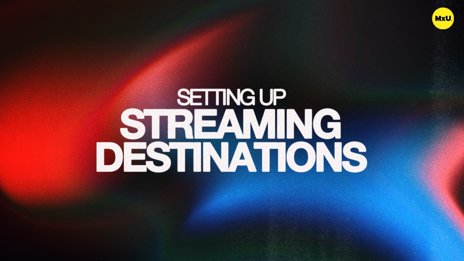 Setting Up Streaming Destinations - MxU