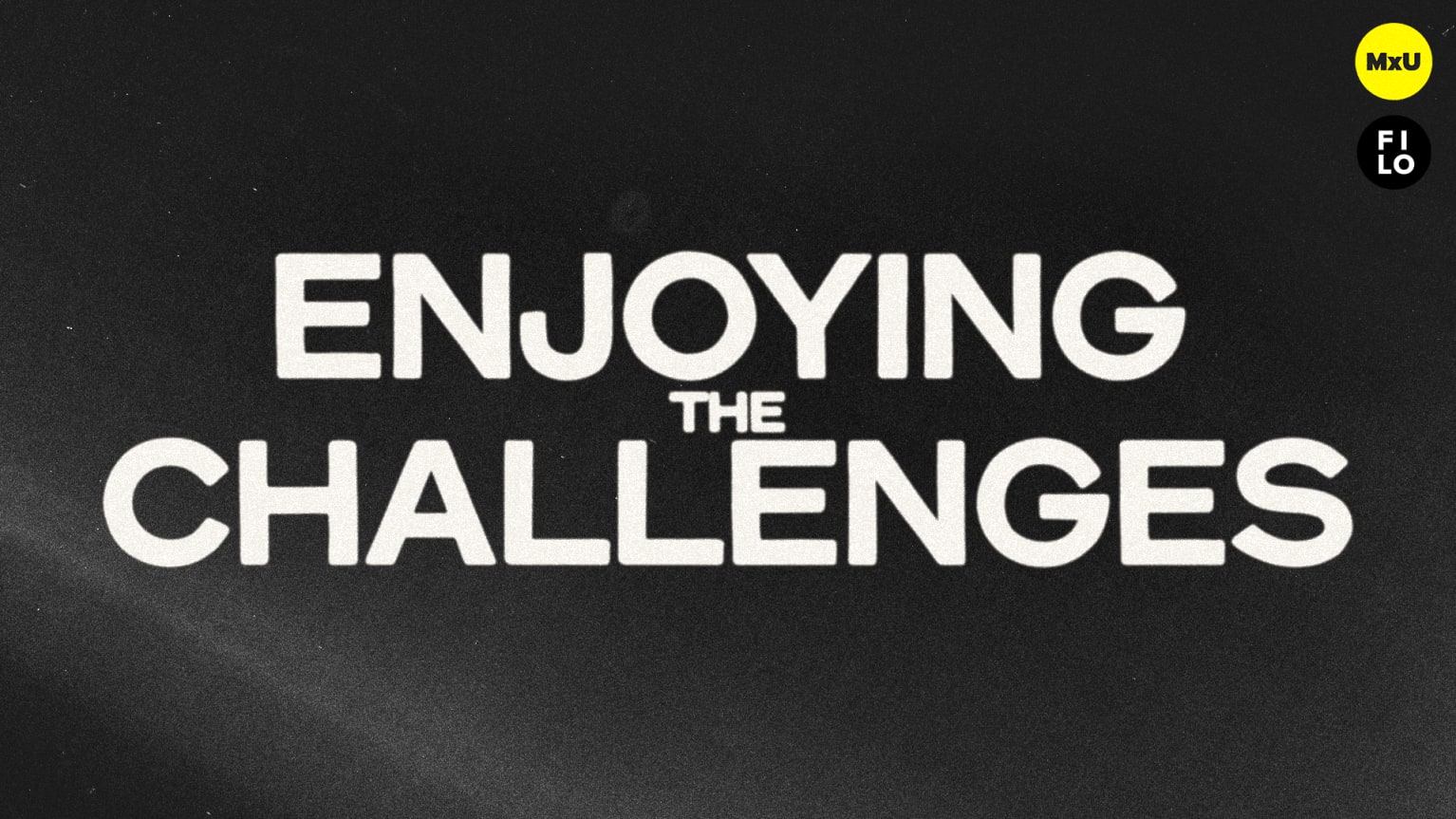 Enjoying The Challenges - MxU