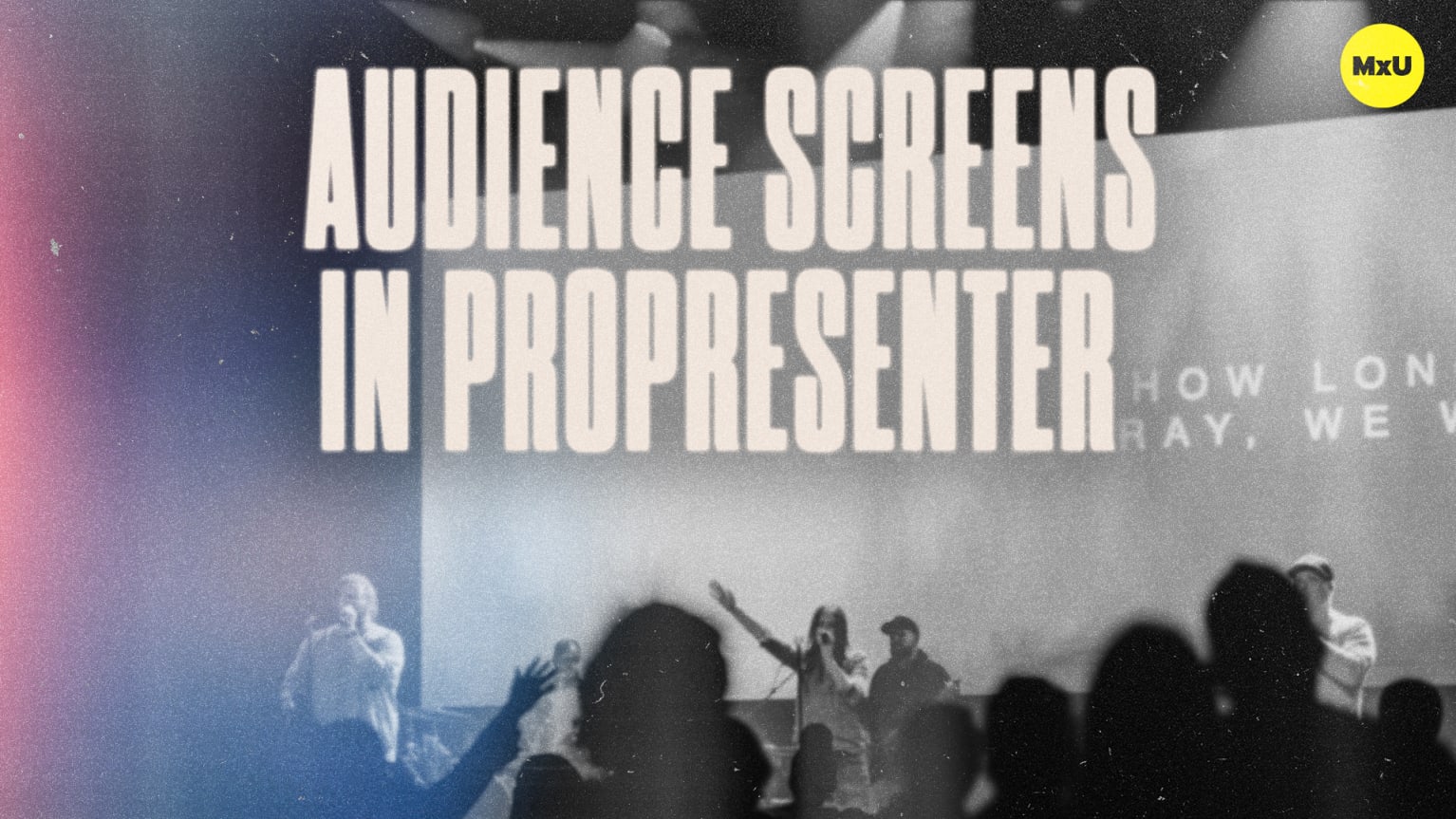 Audience Screens in ProPresenter - MxU