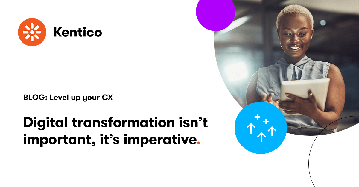 Why digital transformation is no longer a nice to have | Kentico