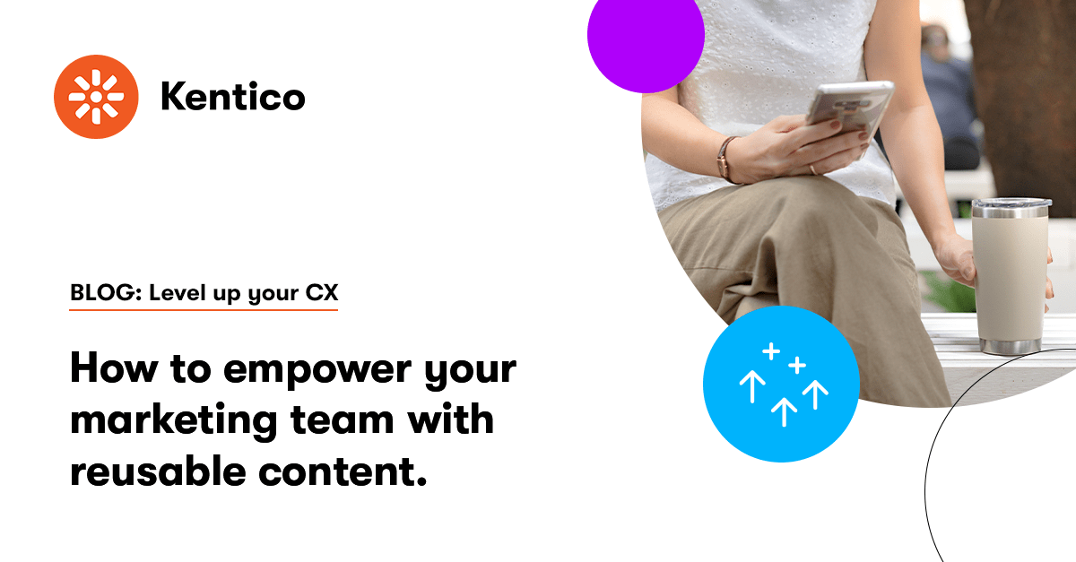 How reusable content empowers your marketing team | Kentico